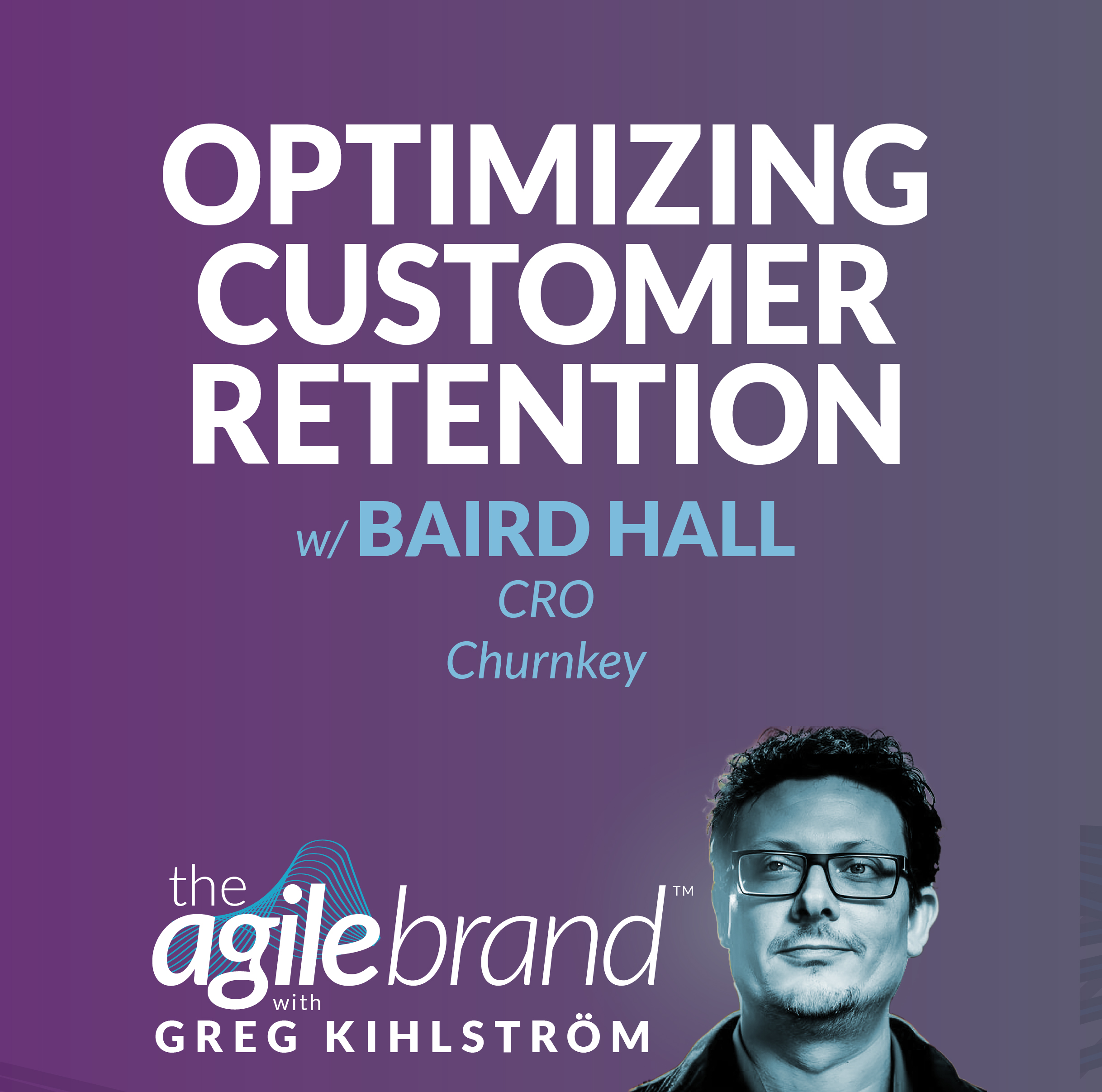 #555: Optimizing customer retention with Baird Hall, Churnkey - The Agile Brand Guide