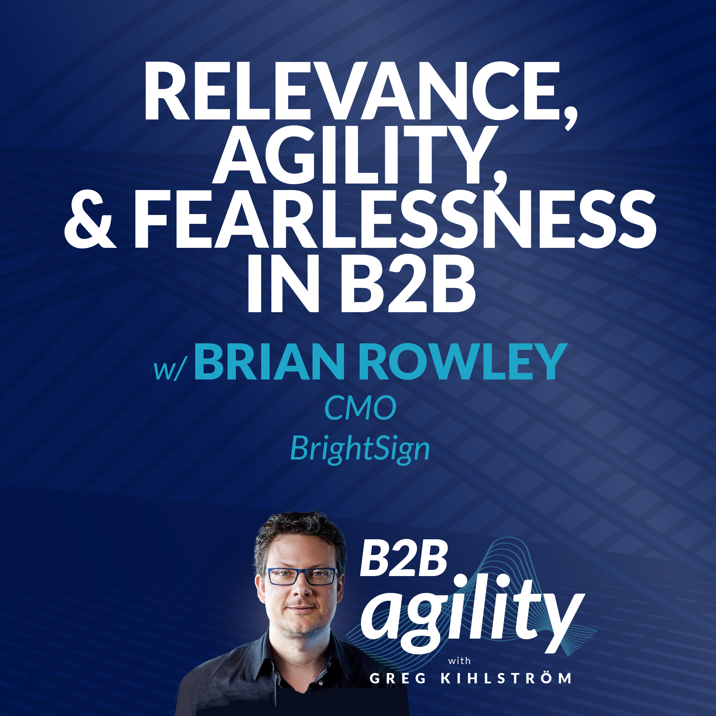 #17: Relevance, Agility, and Fearlessness in B2B with Brian Rowley ...