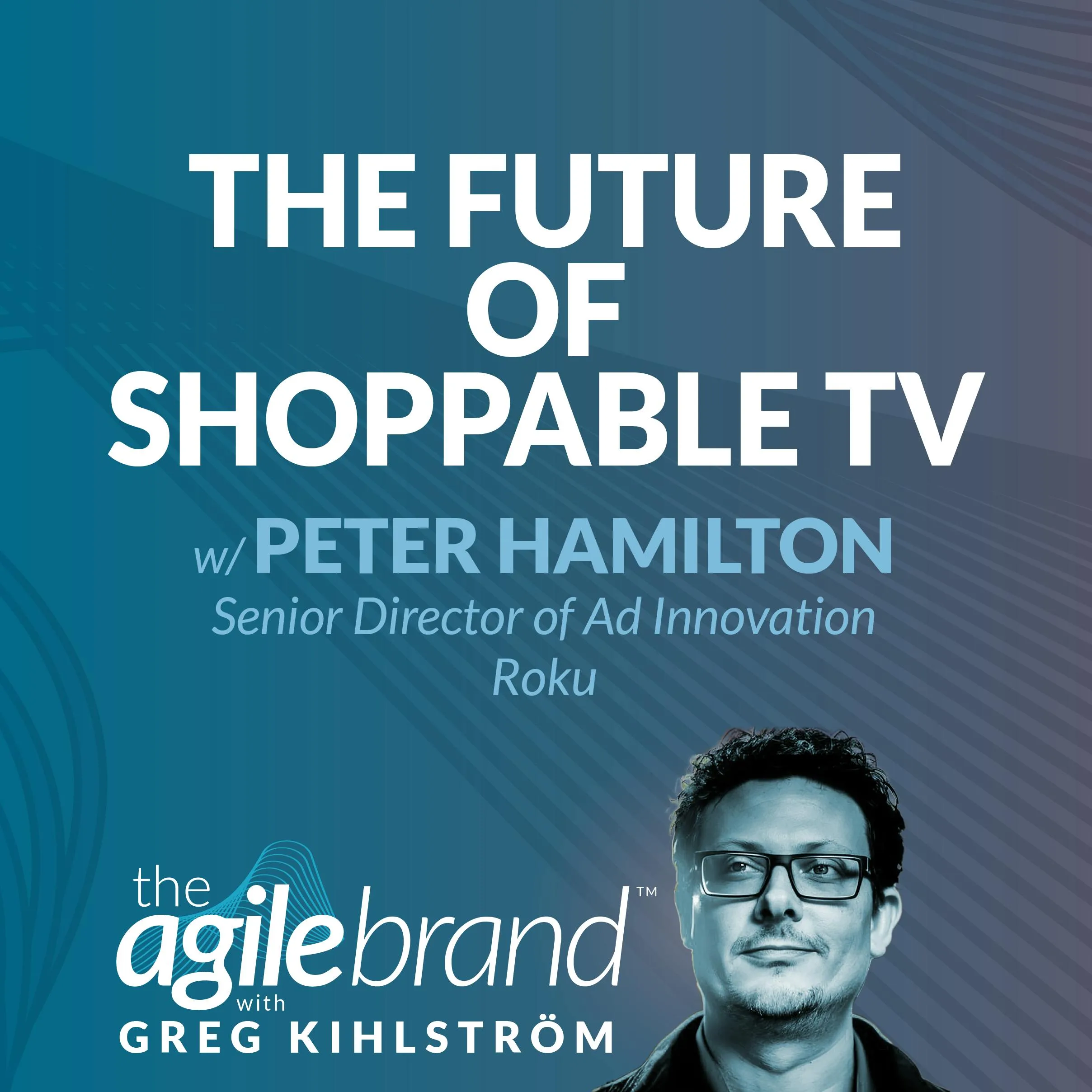 #578: The future of shoppable TV with Peter Hamilton, Roku - The Agile ...