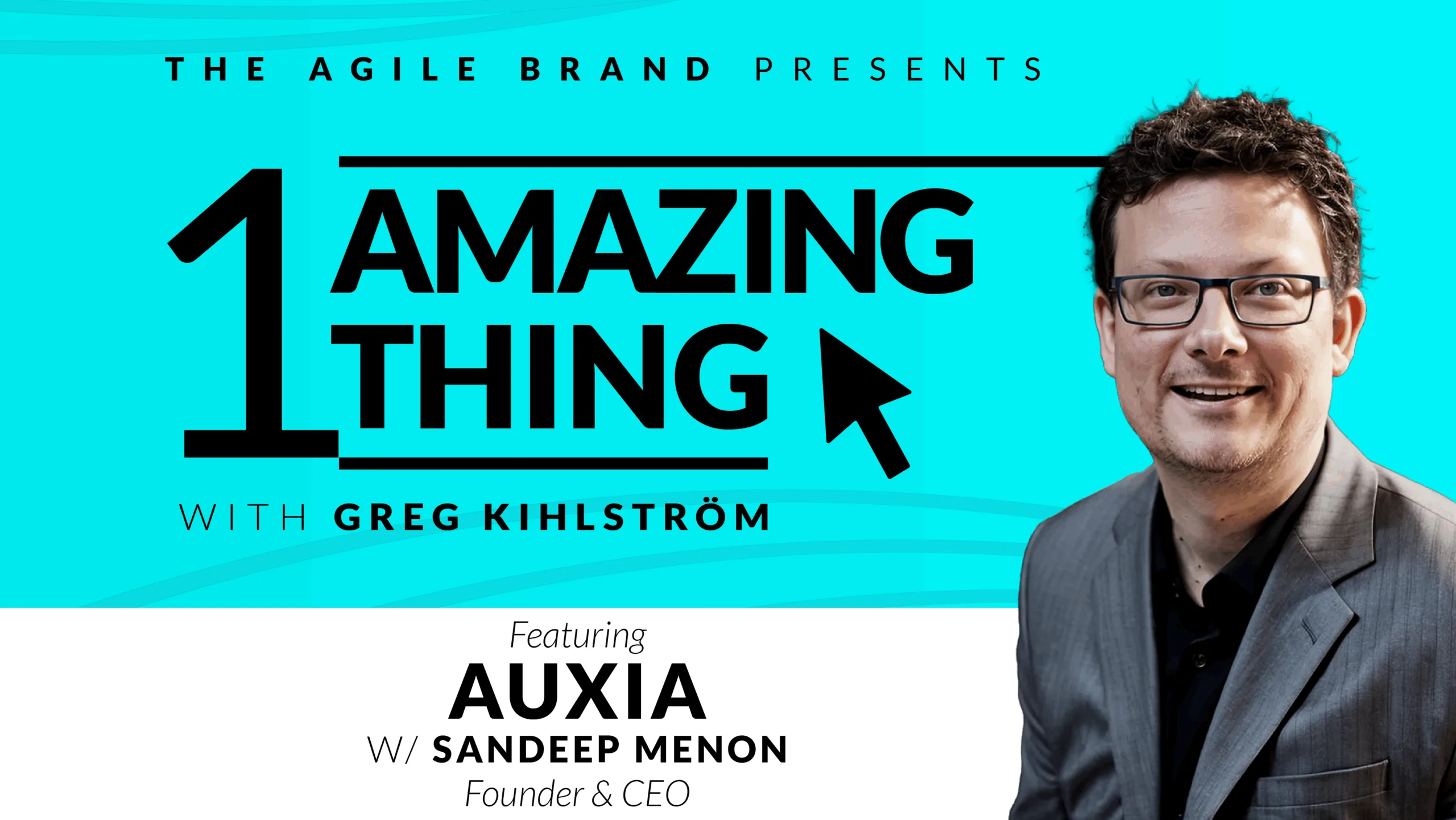 #44: One Amazing Thing About Auxia with Sandeep Menon - The Agile Brand ...